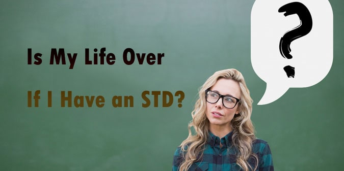 Is My Life Over If I Have an STD? Truth About Living Well