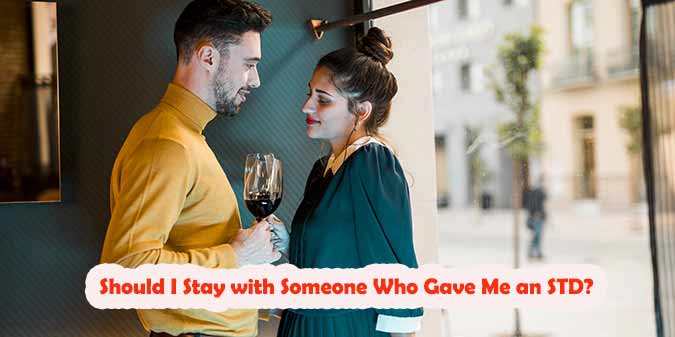 Stay or Leave? What to Do When Your Partner Gives You an STD